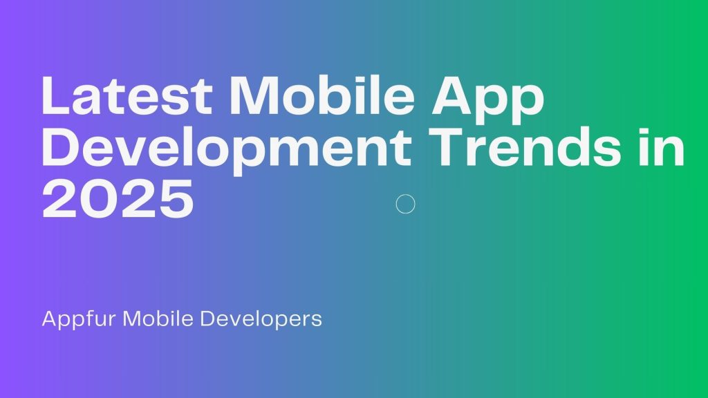 Latest Mobile App Development Trends In 2025 Appfur